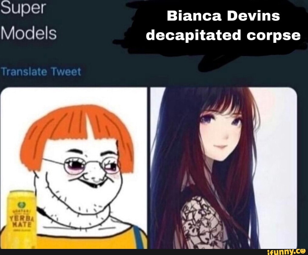 Super Bianca Devins Models decapitated corpse - iFunny