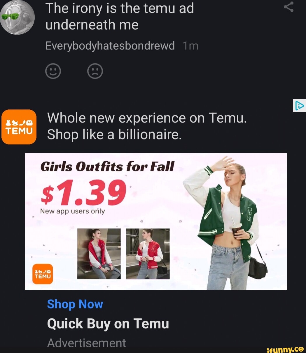 The irony is the temu ad underneath me Everybodyhatesbondrewd 0) Whole ...