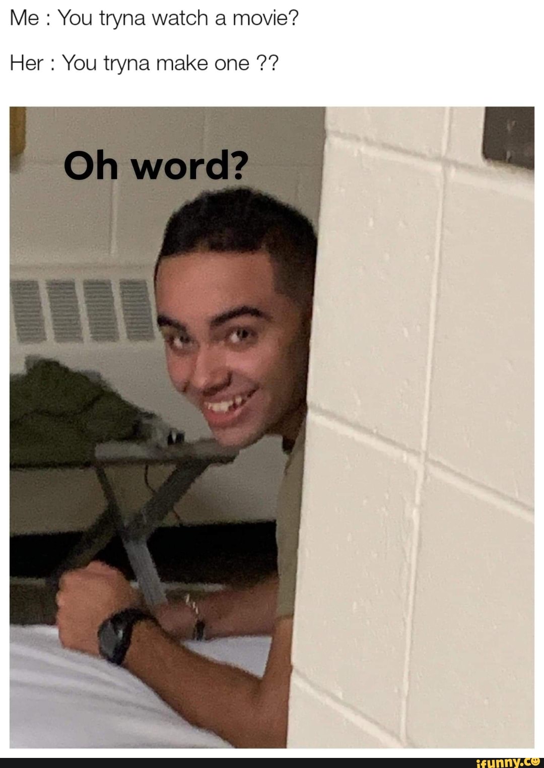 Me : You tryna watch a movie? Her : You tryna make one ?? - iFunny