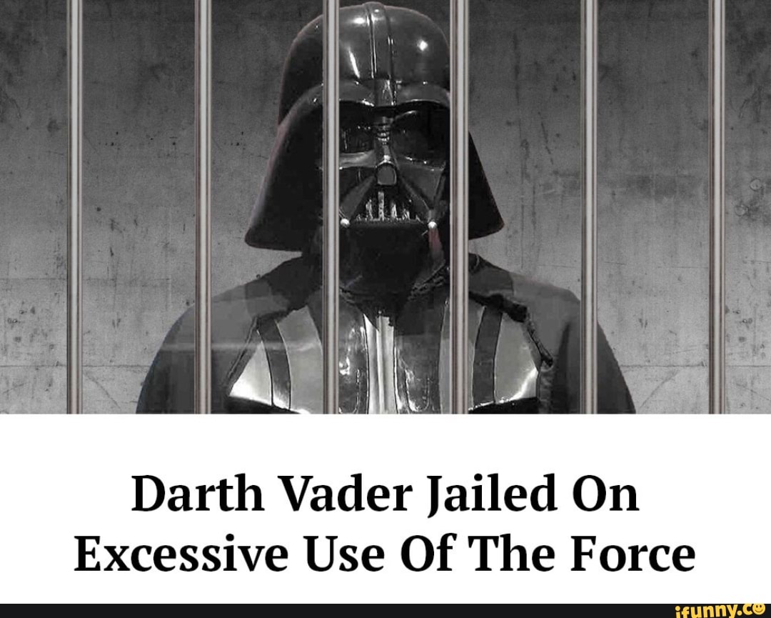 Darth Vader Jailed On Excessive Use Of The Force - iFunny