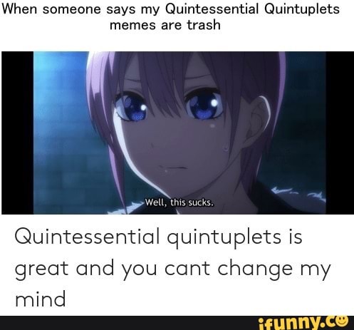 When someone says my Quintessential Quintuplets memes are trash Well ...