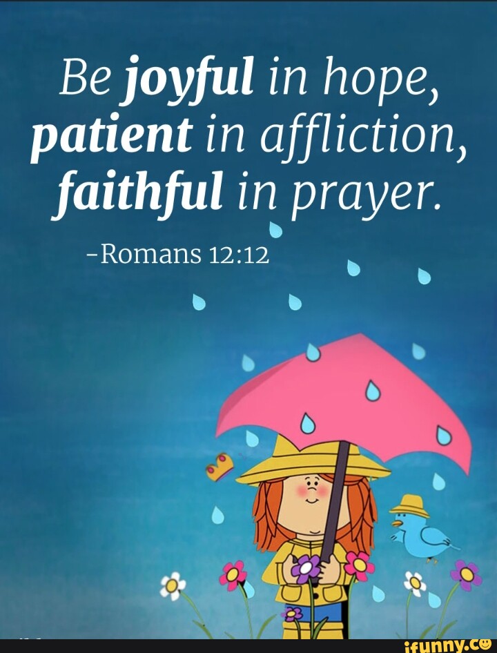 Be joyful in hope, patient in affliction, faithful in prayer. -Romans ...