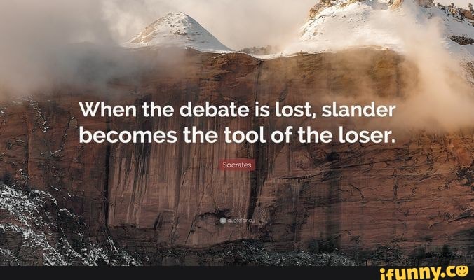 .When the debate is lost, slander becomes the tool of the loser ...
