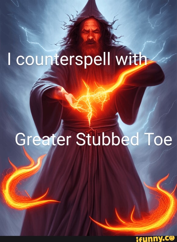 I counterspell with Greater Stubbed Toe - iFunny