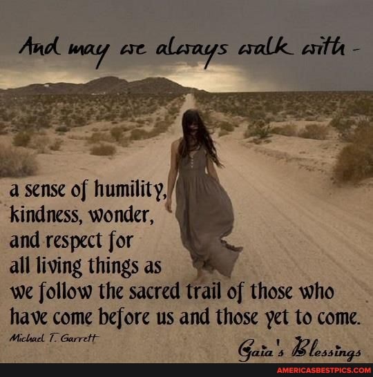 A sense of humility,/ kindness, wonder, and respect for all living ...