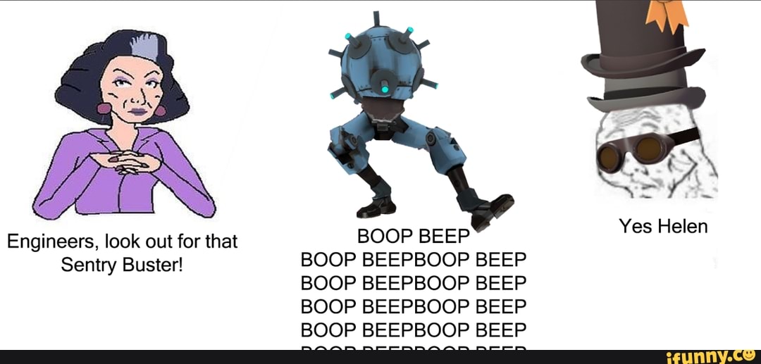 Engineers, look out for that Sentry Buster! BOOP BEEP BOOP BEEPBOOP ...