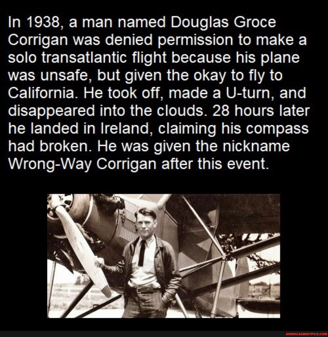In 1938, a man named Douglas Groce Corrigan was denied permission to ...