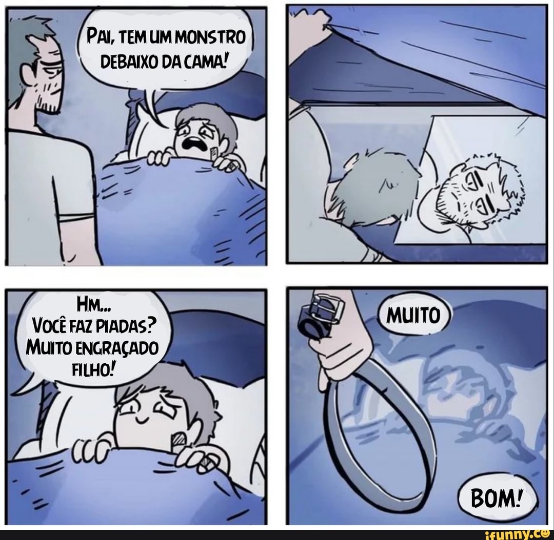 PAI, TEM UM MONSTRO DEBAIXO DA CAMA! MUITO ENGRAÇADO FILHO! VocÊ FAZ ...