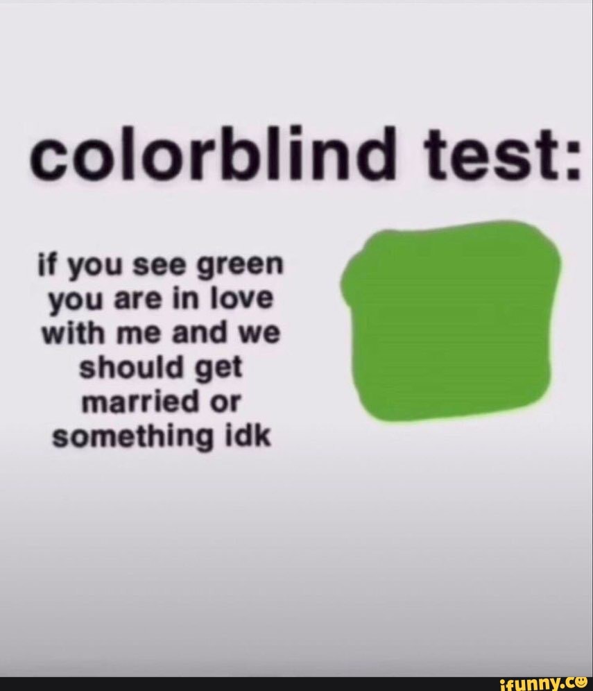 Colorblind test: if you see green you are in love with me and we should ...