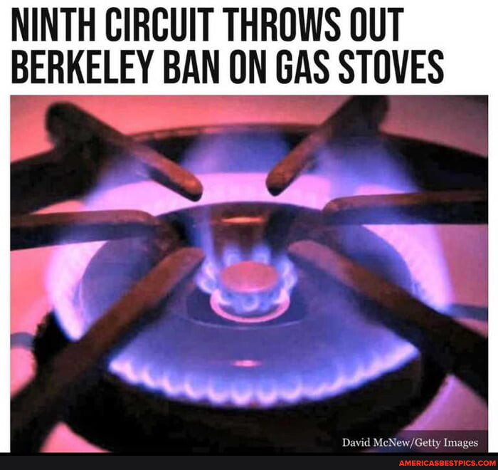 NINTH CIRCUIT THROWS OUT BERKELEY BAN ON GAS STOVES - America’s best ...