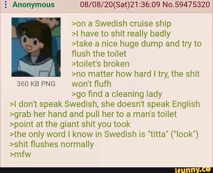 Anonymous No.59475320 >on a Swedish cruise ship >I have to shit really ...