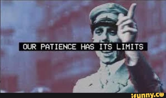 OUR PATIENCE HAS ITS - iFunny