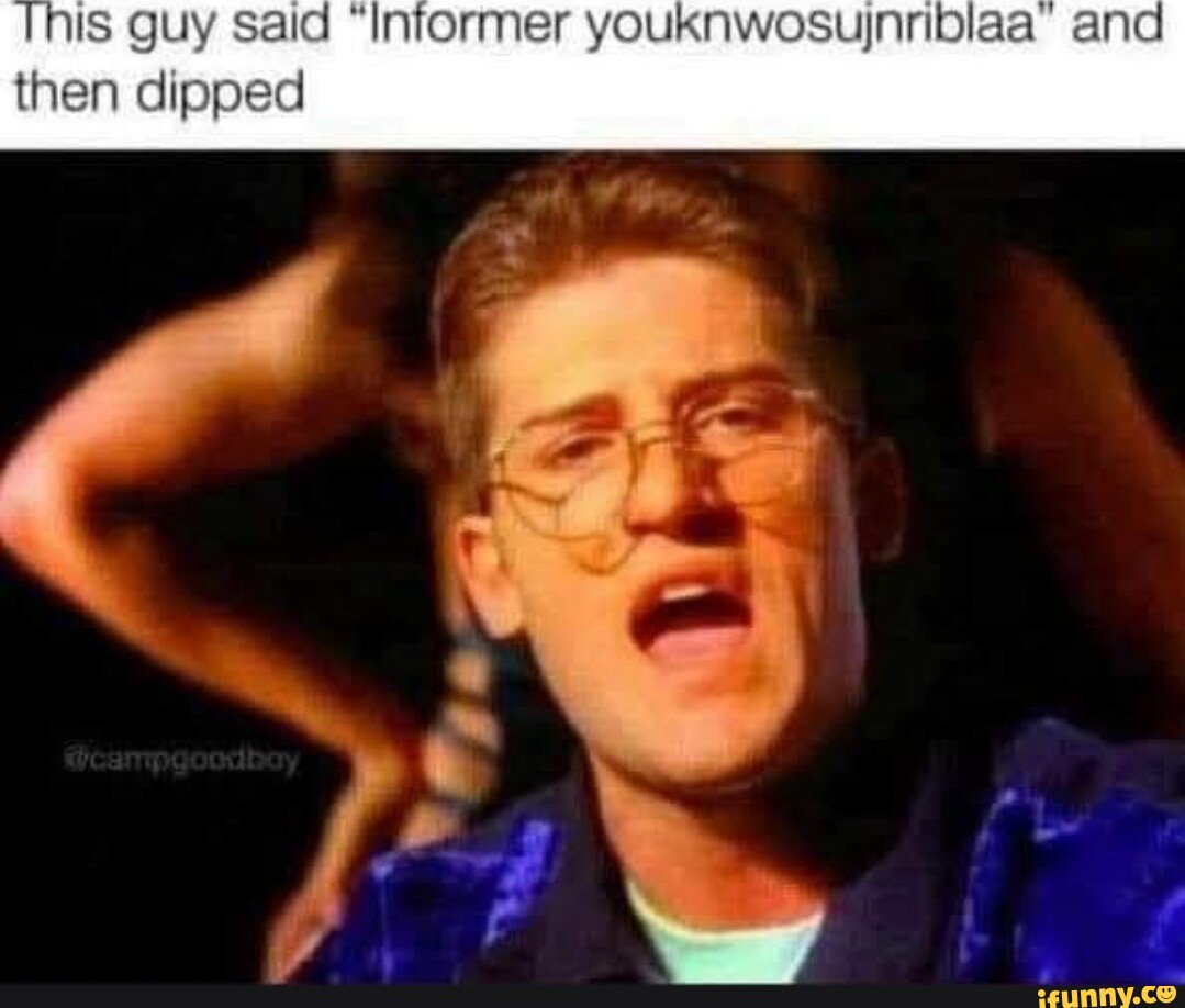 Informer memes. Best Collection of funny Informer pictures on iFunny