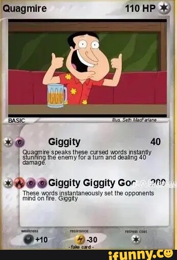 Quagmire 110 HP BASIC Giggity 40 'Quagmire speaks these cursed words ...