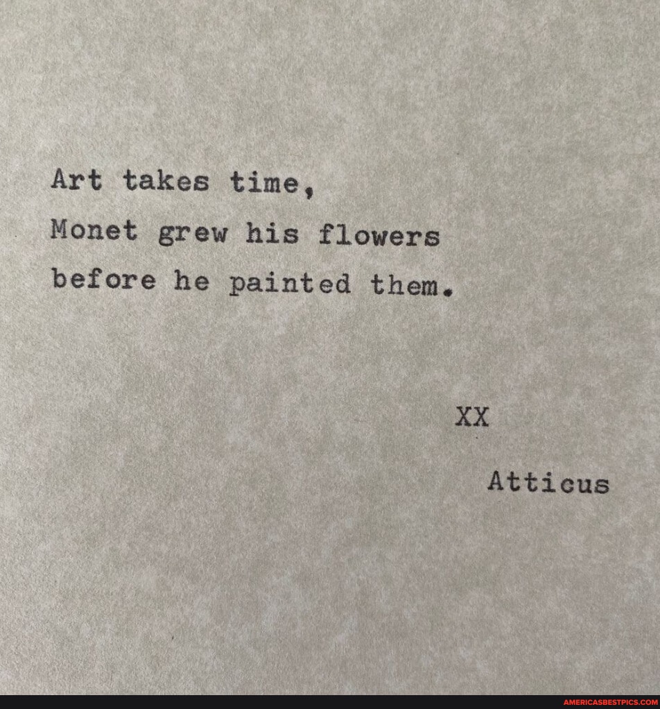 Keep it in perspective 🌹 (cr: @atticuspoetry) - Art takes time, Monet ...
