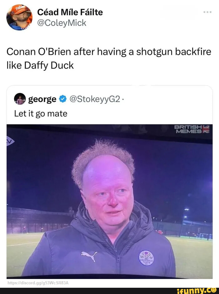 Cad Mile Failte P @ColeyMick Conan O'Brien after having a shotgun ...