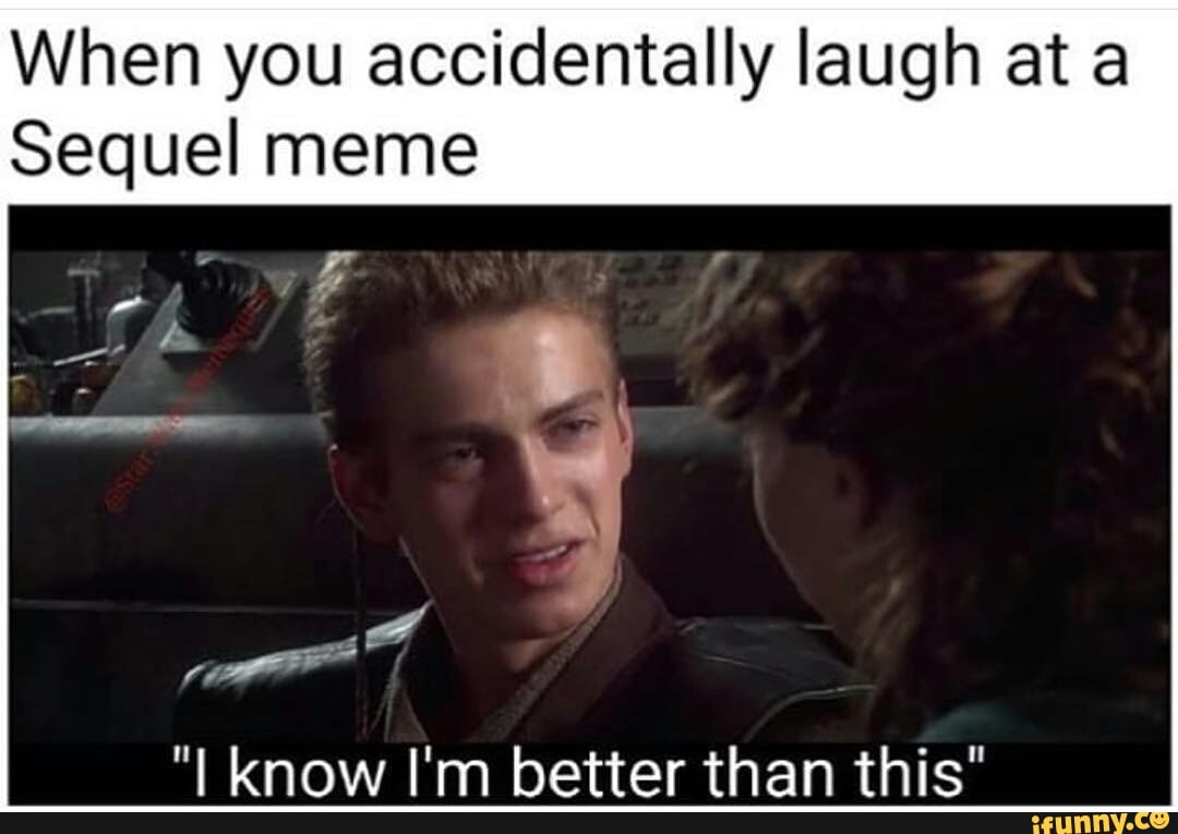 When you accidentally laugh at a Sequel meme - iFunny