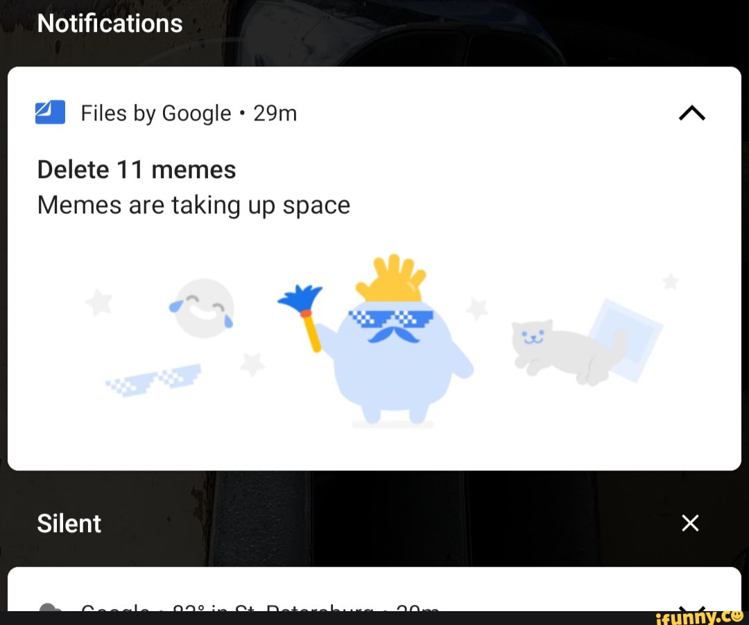 Notifications Files by Google Delete 11 memes Memes are taking up space ...
