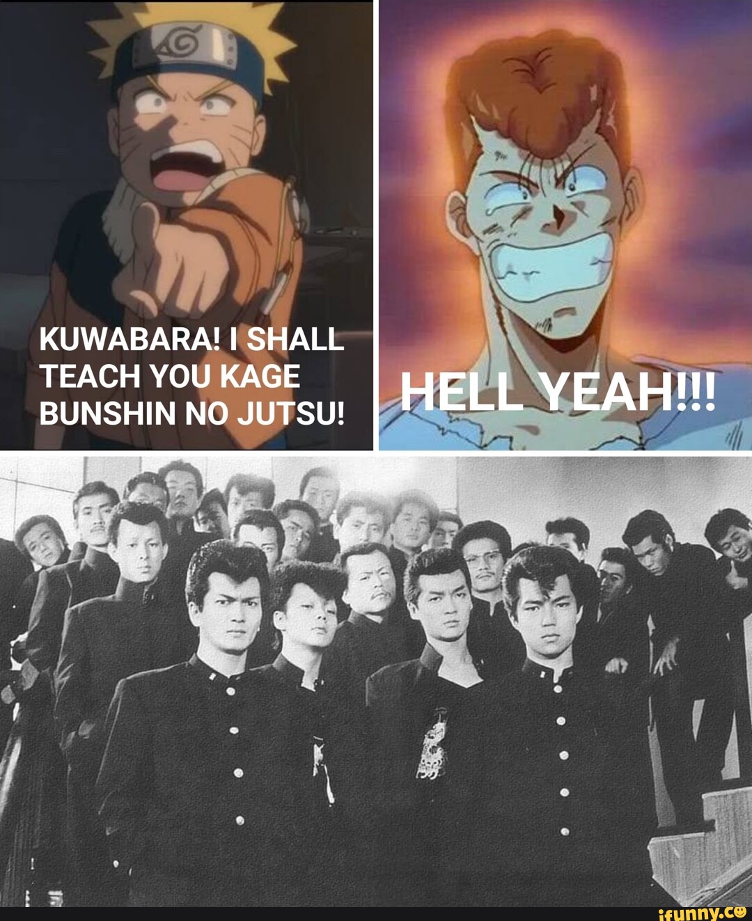 KUWABARA! I SHALL TEACH YOU KAGE BUNSHIN NO JUTSU! HELL YEAH!!! - iFunny