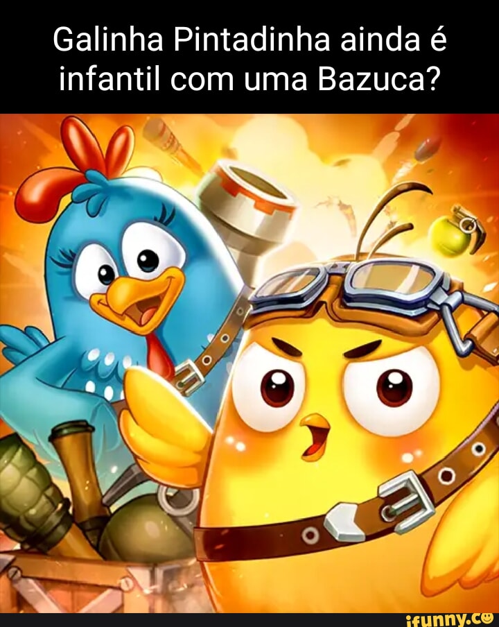 Galinha Pintadinha ainda é infantil com uma Bazuca? - iFunny Brazil