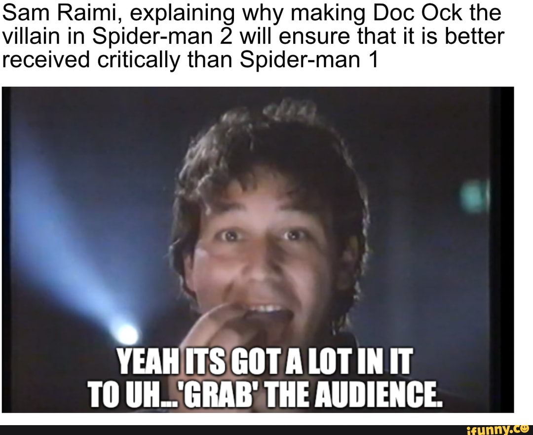 Sam Raimi, explaining why making Doc Ock the villain in Spider-man 2 ...