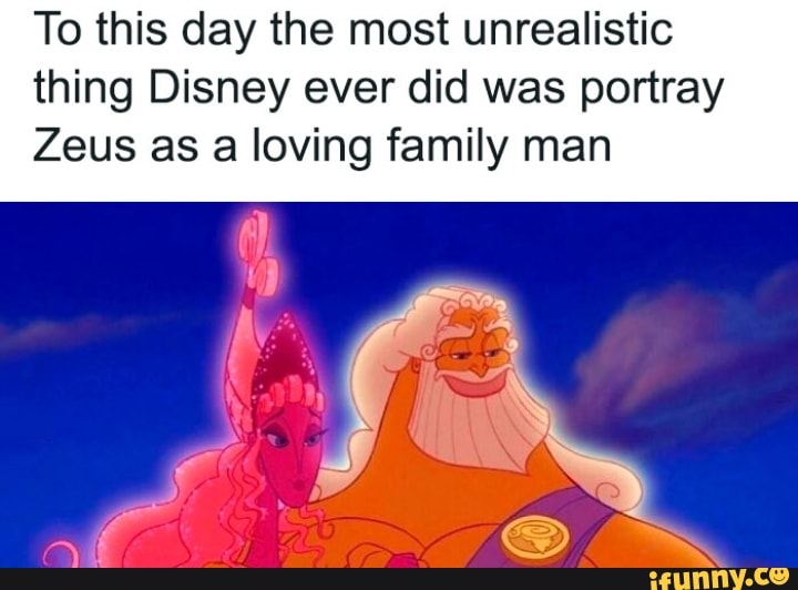 To this day the most unrealistic thing Disney ever did was portray Zeus ...