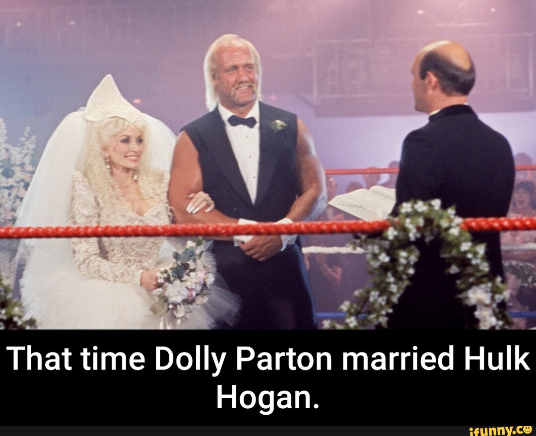 That time Dolly Parton married Hulk Hogan. - That time Dolly Parton married Hulk Hogan. - iFunny
