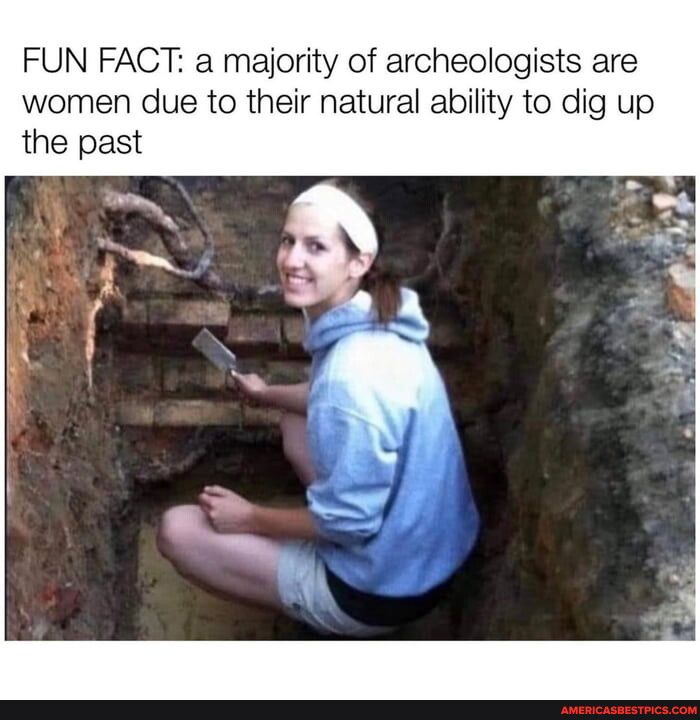 FUN FACT: a majority of archeologists are women due to their natural ...