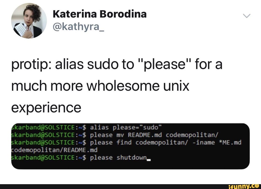 Protip: alias sudo to "please" for a much more wholesome unix expeﬁence ...