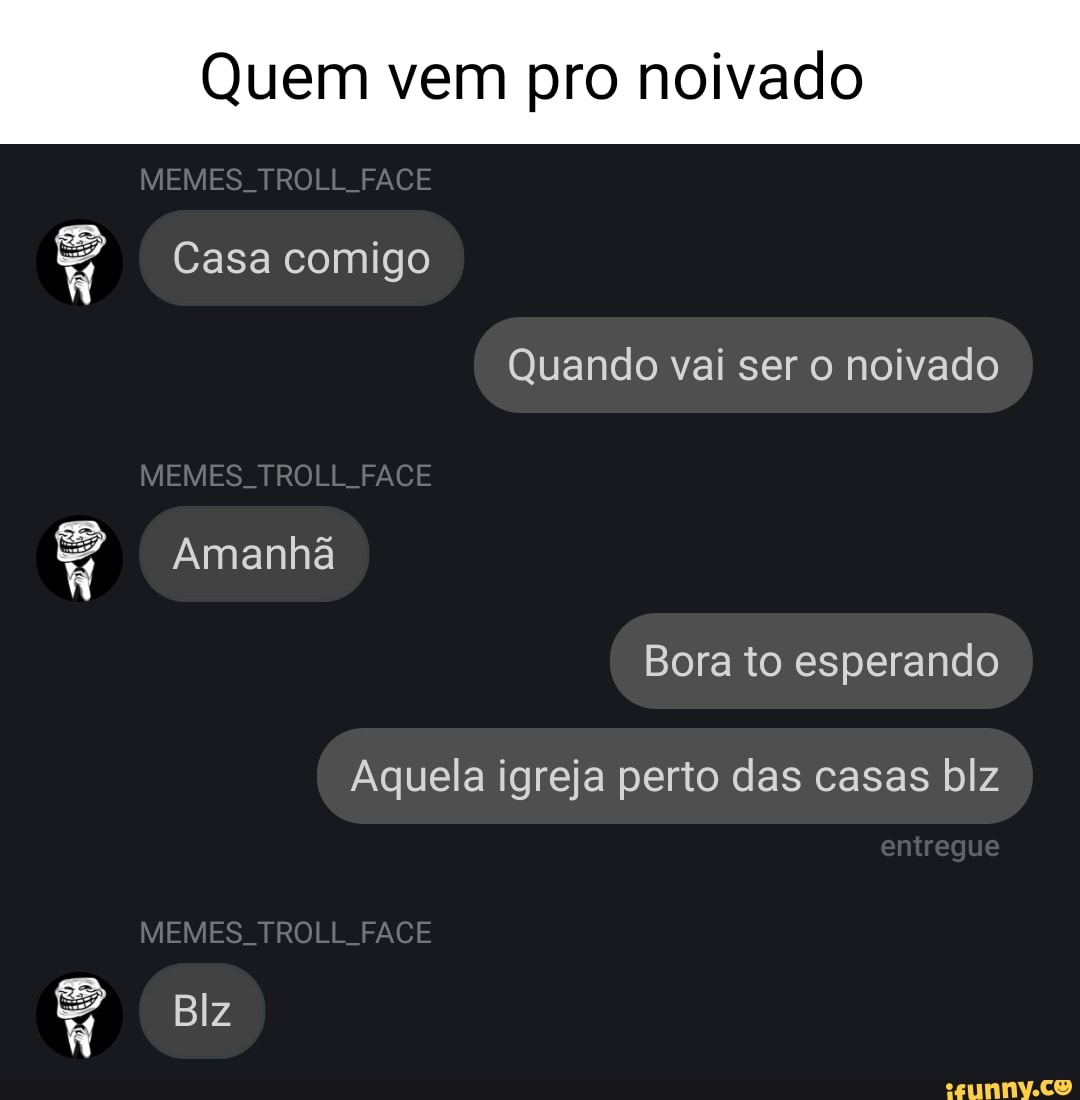 Quem vem pro noivado MEMES. TROLL .FACE Casa comigo MEMES. TROLL .FACE Amanhã Bora to esperando ...