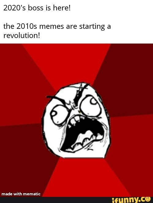 2020's boss is here! the 2010s memes are starting a revolution! - iFunny