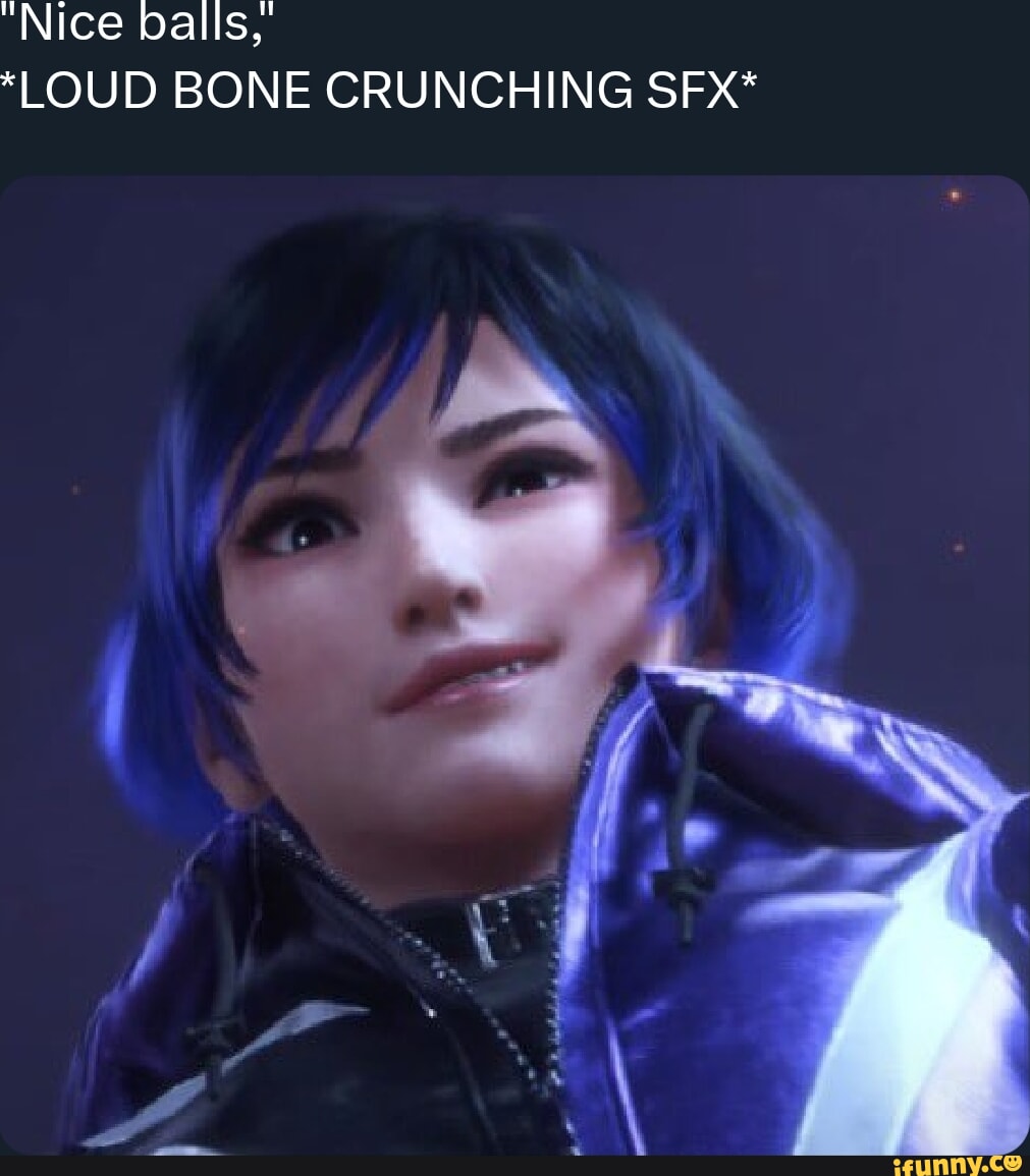 "Nice balls, *LOUD BONE CRUNCHING SFX* - iFunny