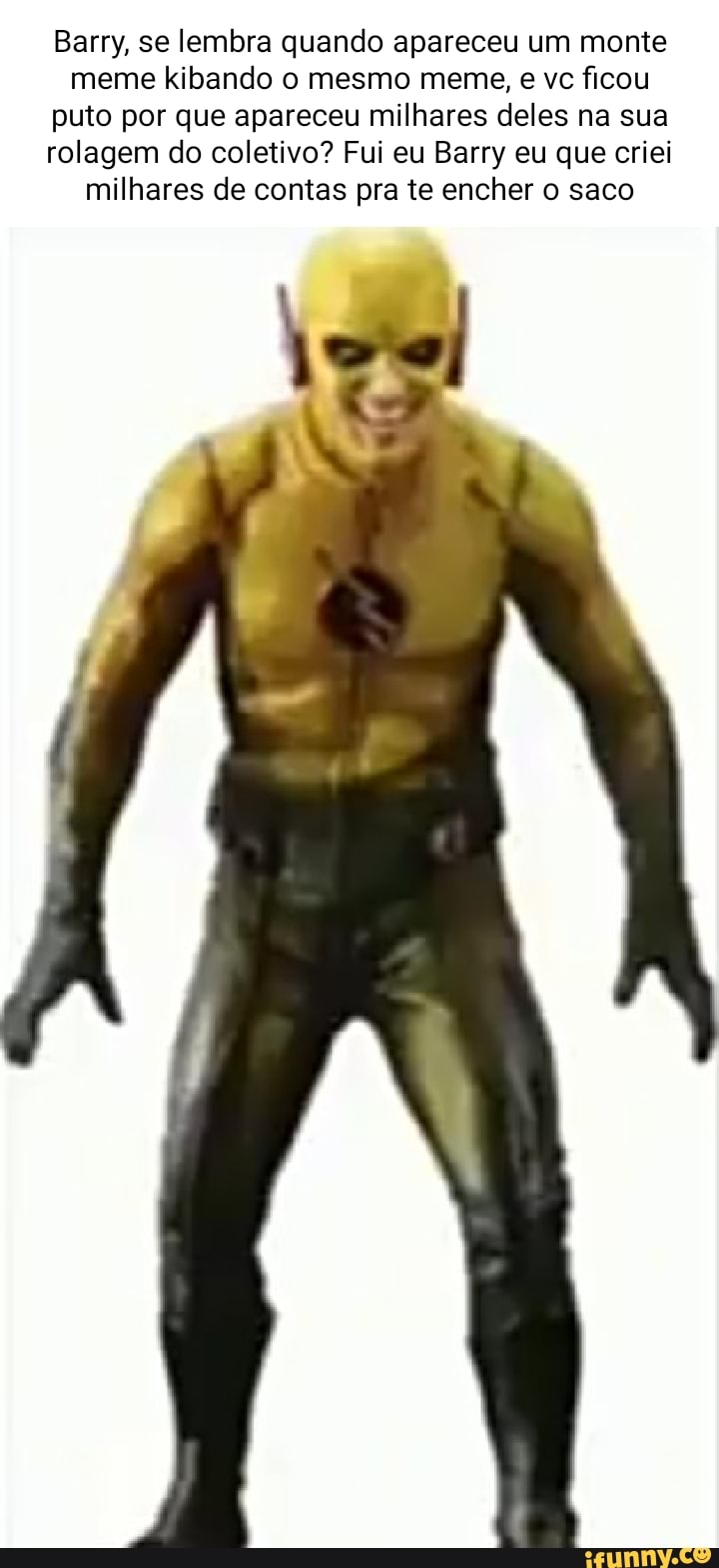 Barry se lembra quando apareceu um monte meme kibando o mesmo meme, e ...