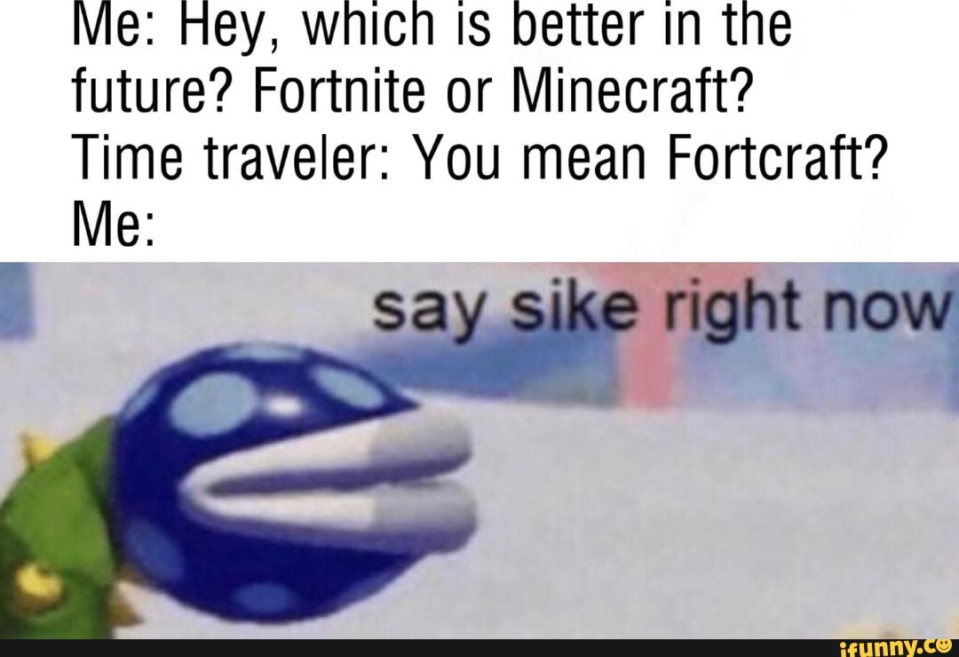 Me: Hey, which is better in the future? Fortnite or Minecraft? Time ...