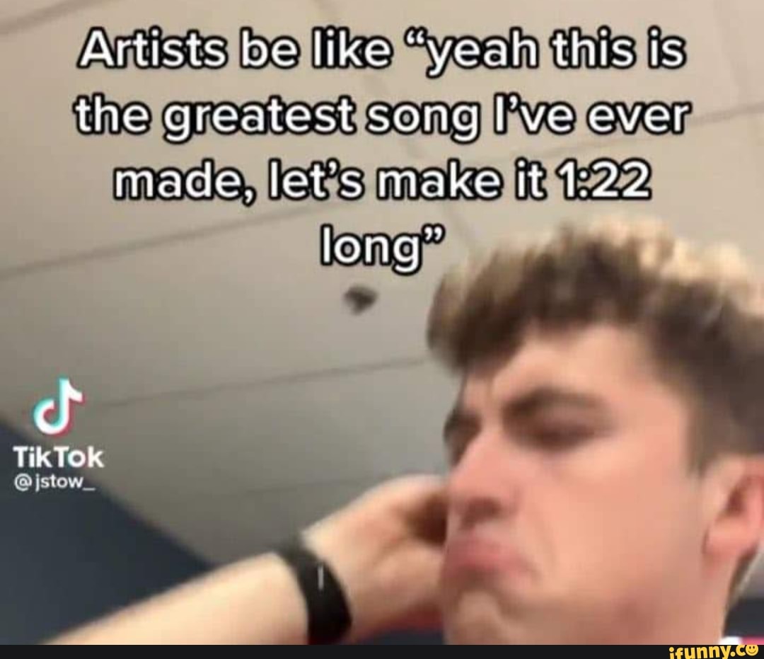 Artists be like "yeah this the greatest song lve ever made, let's make ...