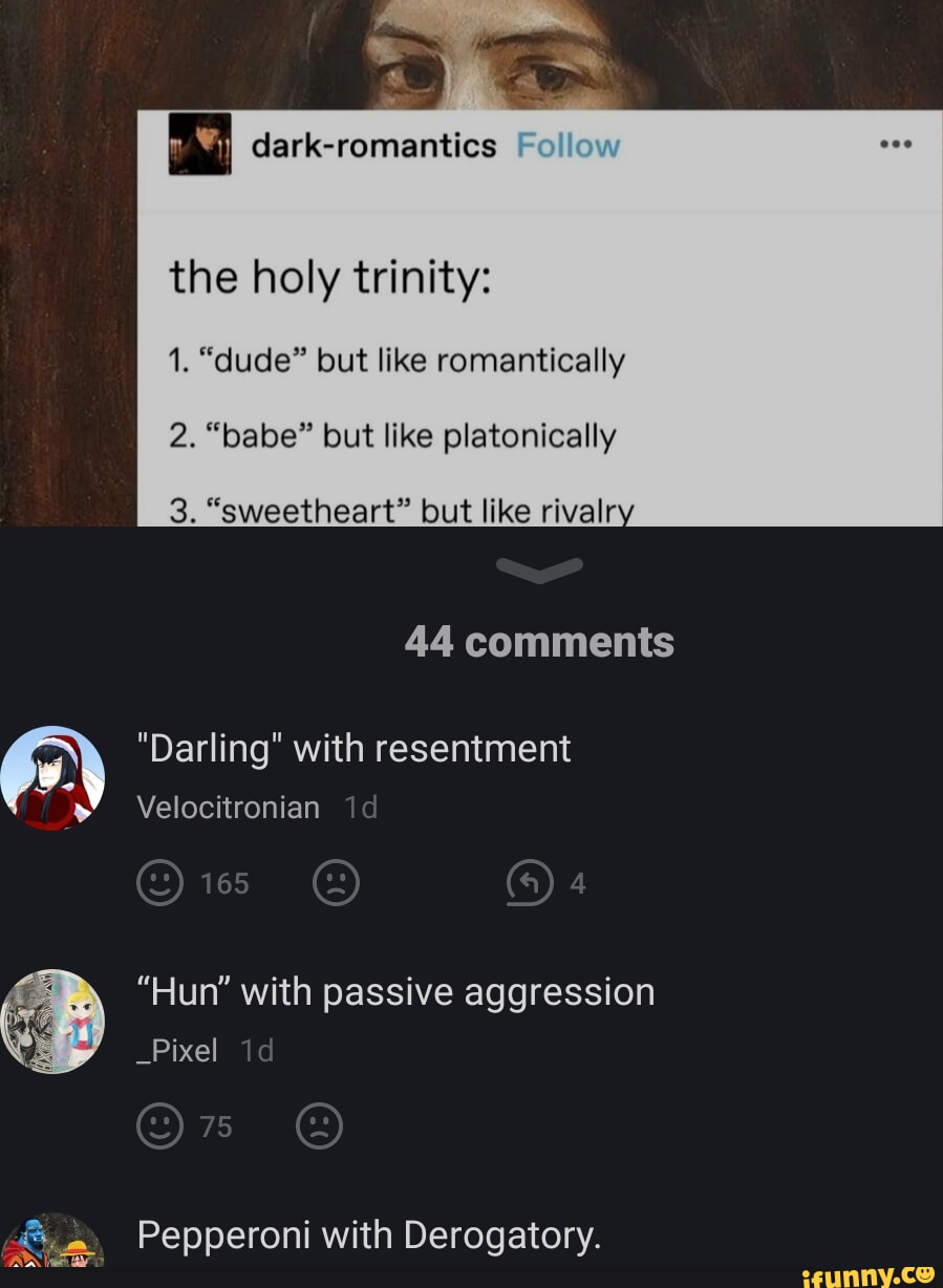 I dark-romantics ow the holy trinity: 1. "dude" but like romantically 2 ...