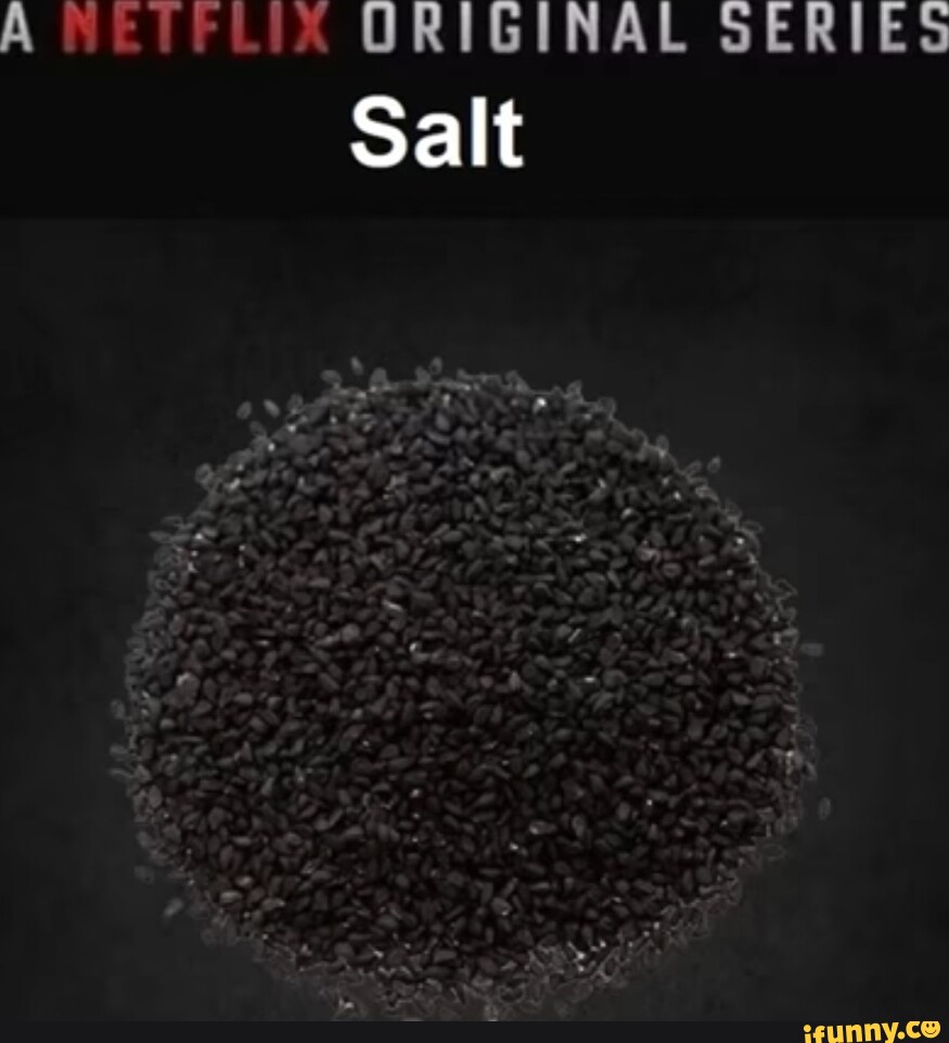 ORIGINAL Salt SERIES - iFunny