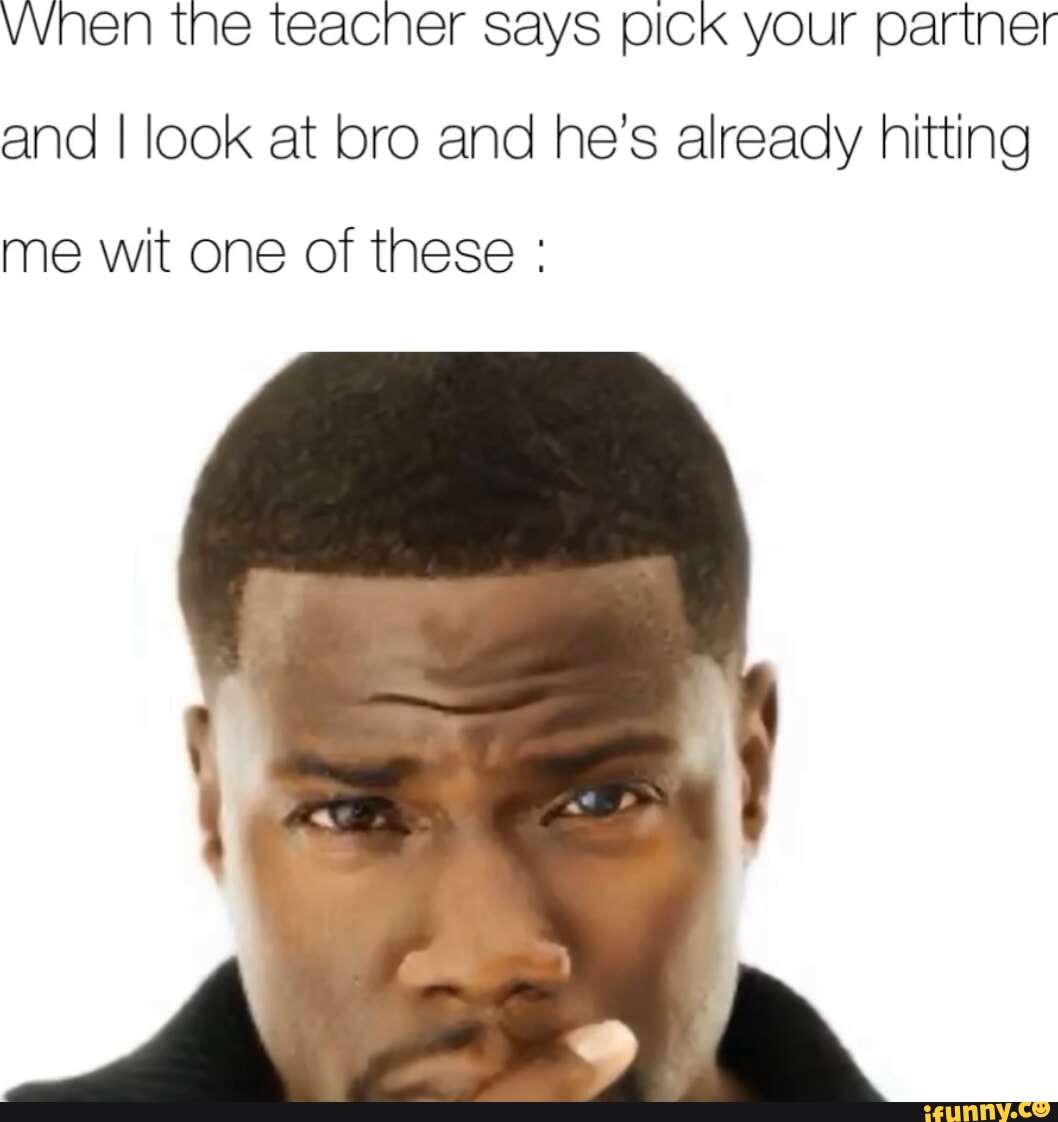 VVnen the teacher says pick your partner and I look at bro and he's ...