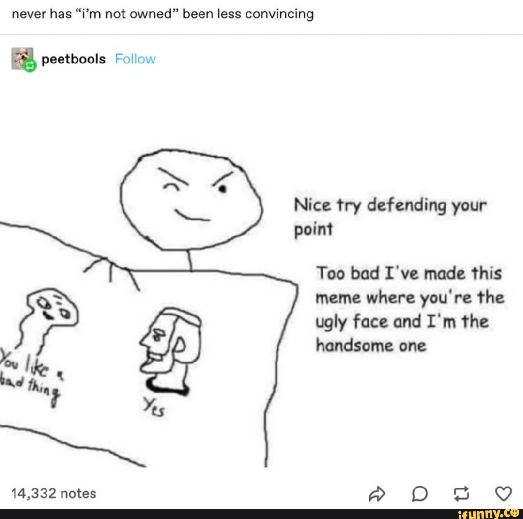 Never has "i'm not owned" been less convincing peetbools Follow Nice ...