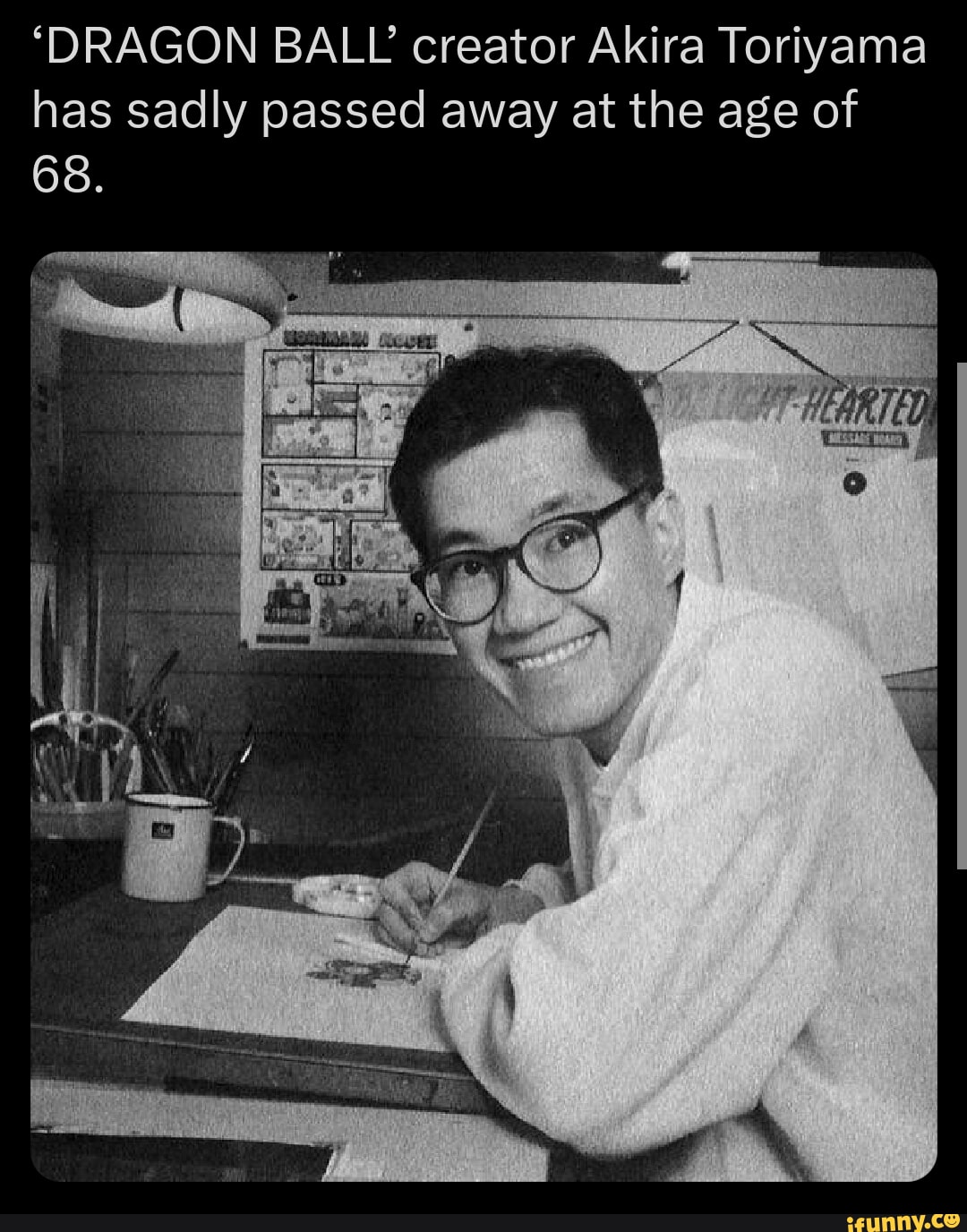 'DRAGON BALL creator Akira Toriyama has sadly passed away at the age of 68. - iFunny