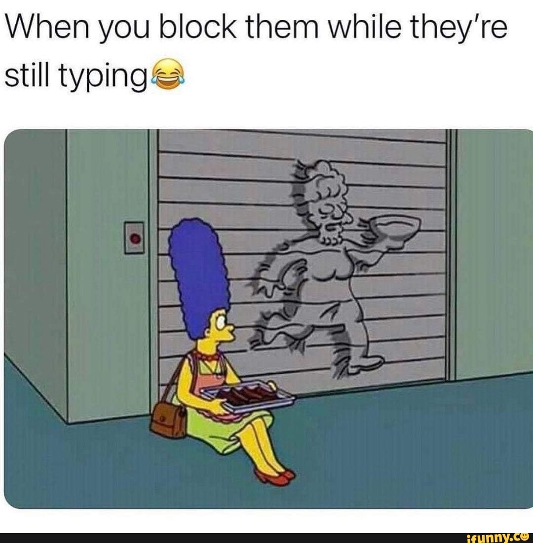 When you block them while they're still typing - iFunny
