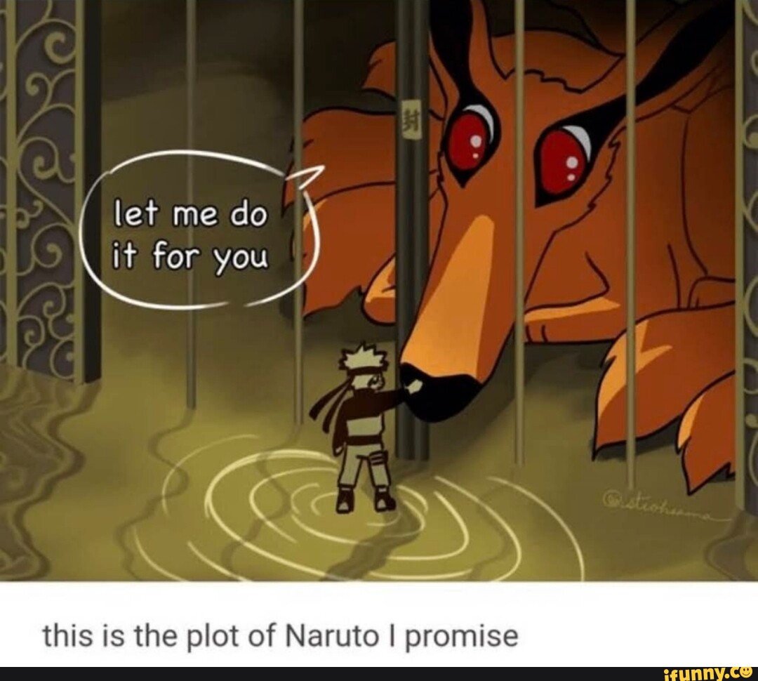 Let me do it for you this is the plot of Naruto I promise - iFunny