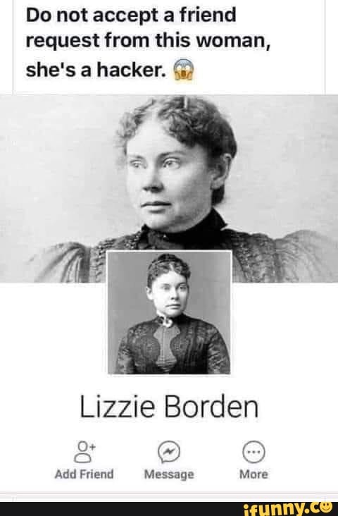 Do not accept a friend request from this woman, she's a hacker. Lizzie ...