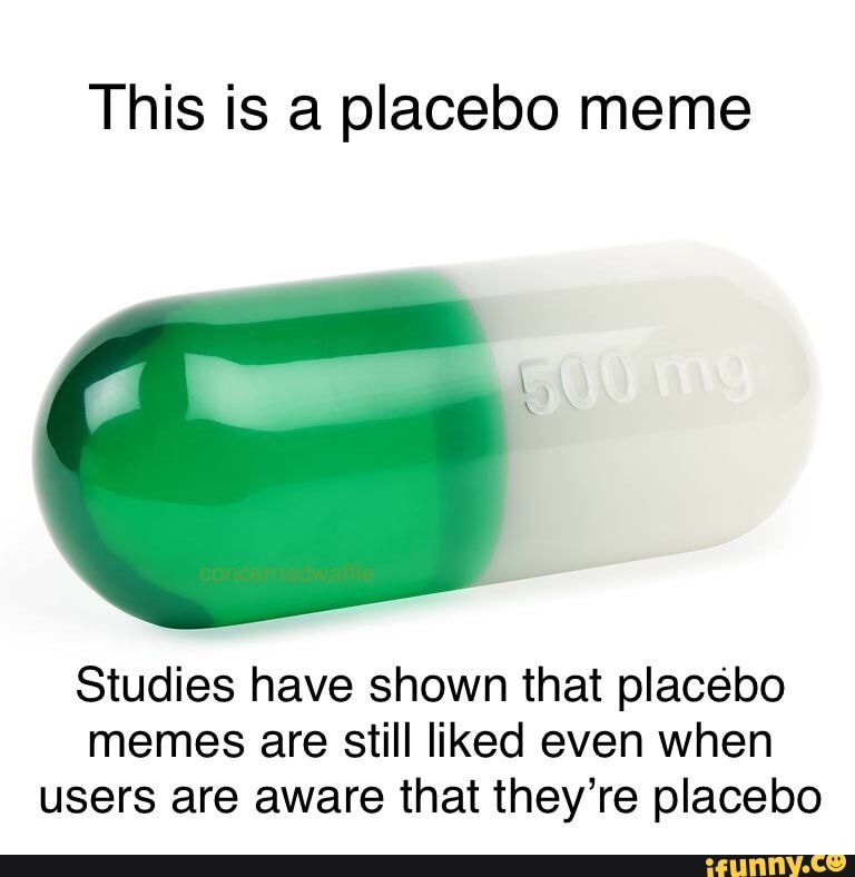 This is a placebo meme Studies have shown that placebo memes are still ...