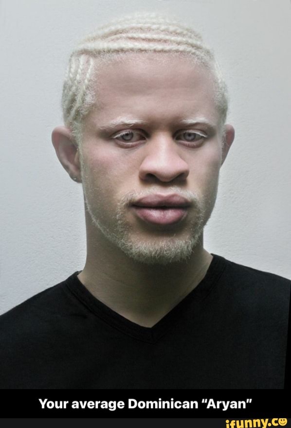 Your average Dominican "Aryan" - Your average Dominican “Aryan” - iFunny