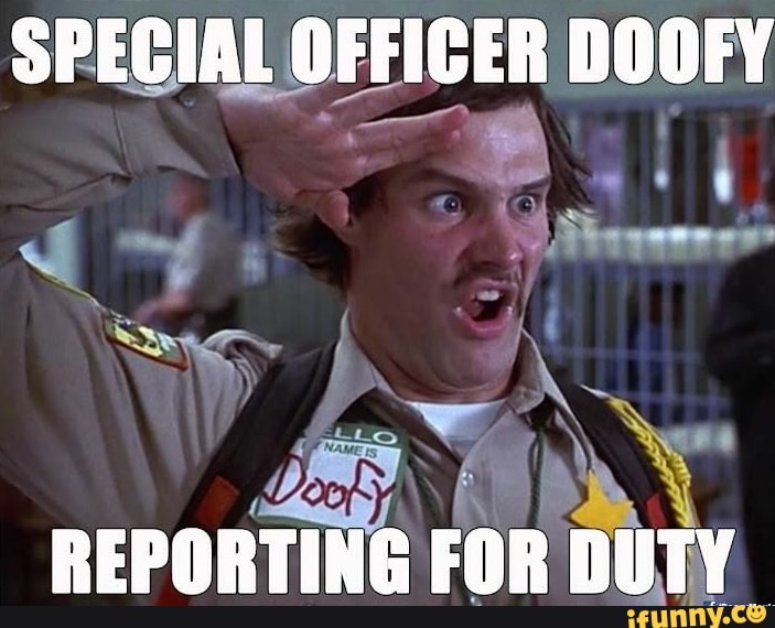 SPECIAL OFFICER DOOFY REPORTING FOR DUTY - iFunny