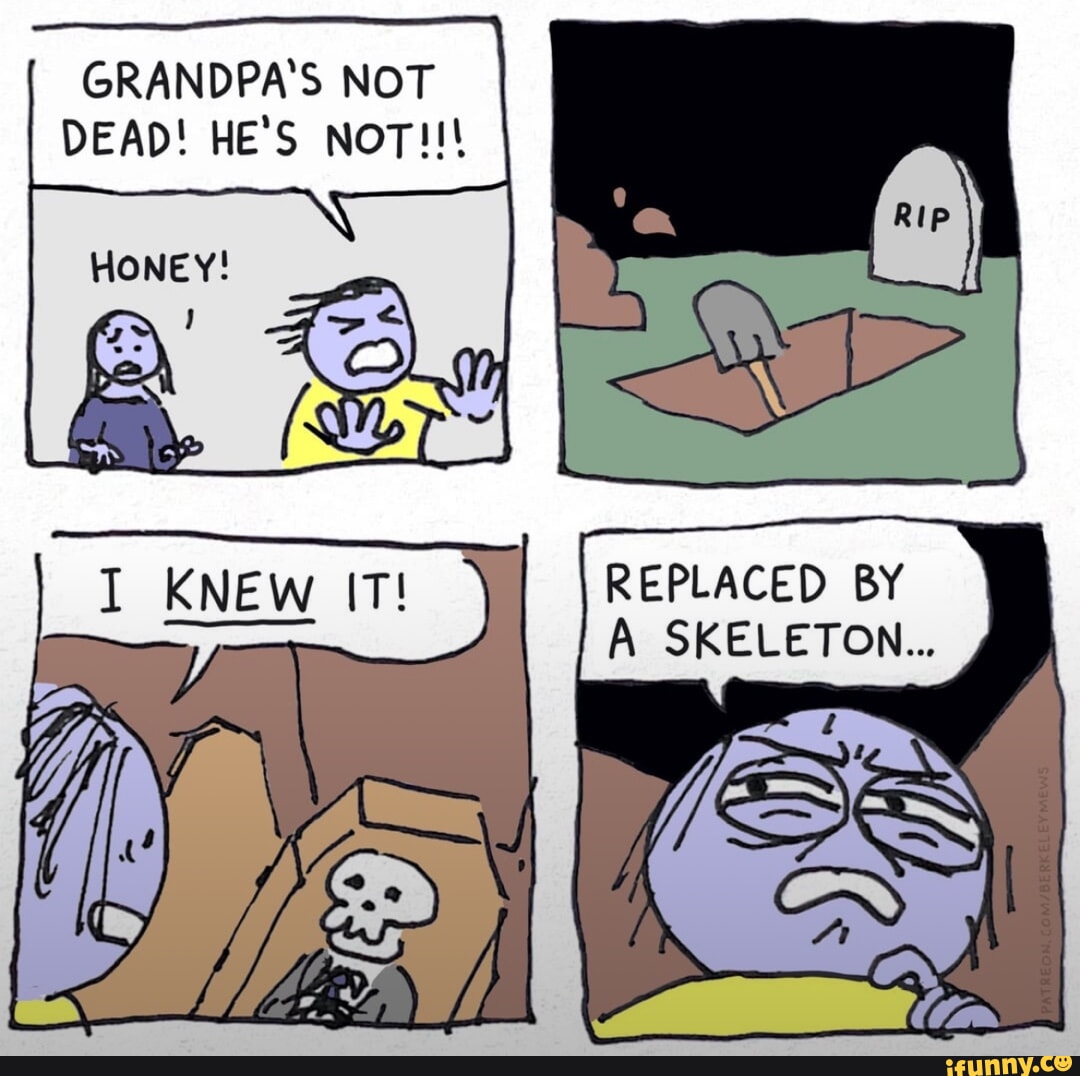 GRANDPA'S NOT DEAD! HE'S NoT REPLACED BY SKELETON... - iFunny