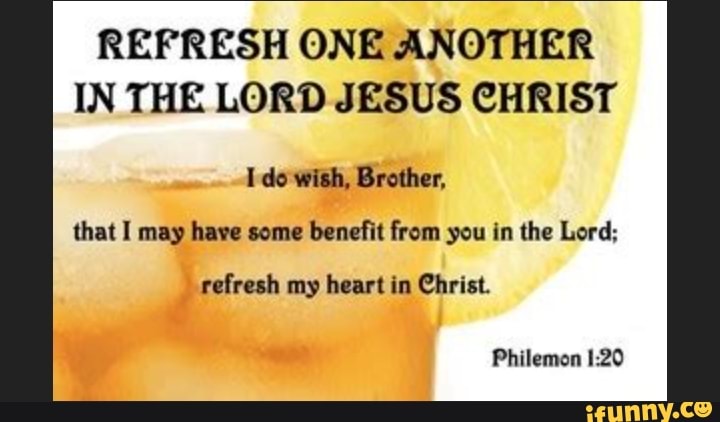 REFRESH ONE ANOTHER IN THE LORD JESUS CHRIST I do wish, Brother, that I ...