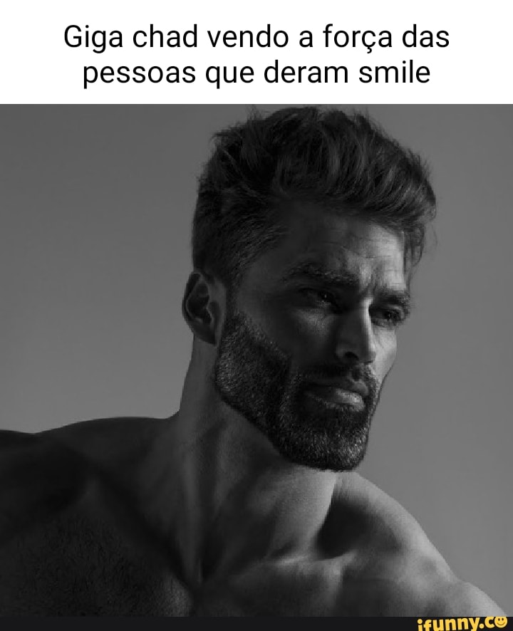 Giga chad vendo a força das pessoas que deram smile - iFunny Brazil