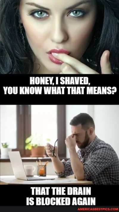 Honey I Shaved You Know What That Means That The Drain Is Blocked